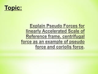 Pseudo forces, coriolis force,centrifugal force (mechanics) | PPT