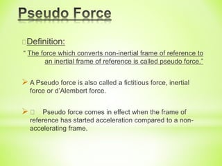 Pseudo forces, coriolis force,centrifugal force (mechanics) | PPT