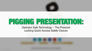 Pigging Solutions Pressure Locking Quick Access Safety Closure | PPT