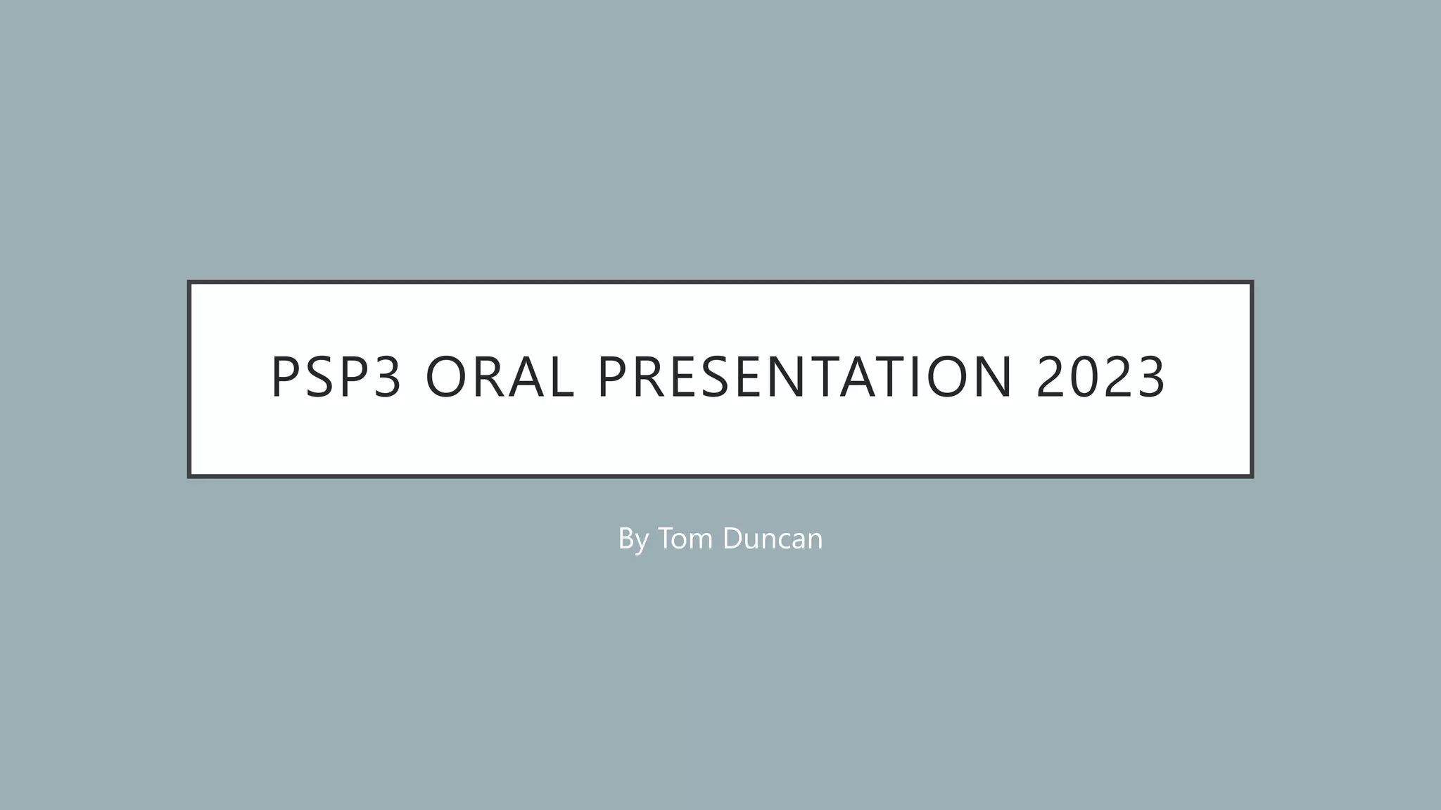 PSP3 Oral Presentation 2023 Tom Duncan.pptx