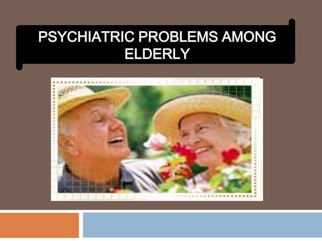 Psychiatric problems among elderly | PPTX | Brain and Nervous System ...
