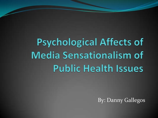 Psychological Affects Of Media Sensationalism Of Public Health Issues | PPT