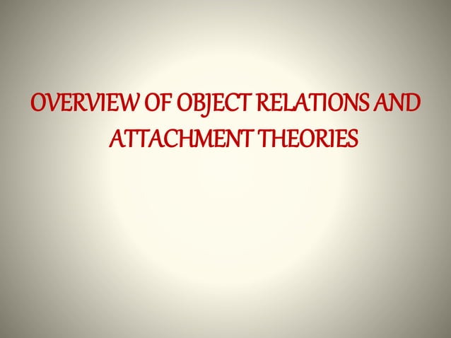 OVERVIEW OF OBJECT RELATIONS AND ATTACHMENT THEORIES | PPTX