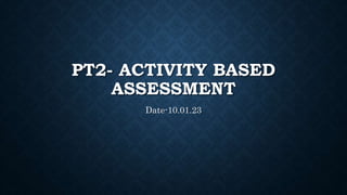PT2- ACTIVITY BASED ASSESSMENT.pptx