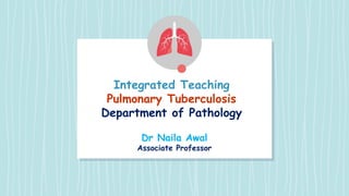 Pulmonary Tuberculosis, Integrated teaching Dr Naila.pptx