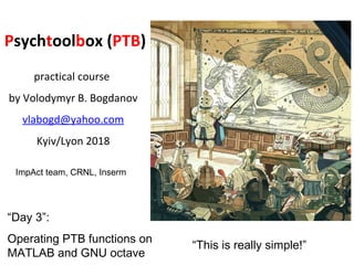 Psychtoolbox (PTB) practical course by Volodymyr B. Bogdanov, Lyon/Kyiv 2018, Day 3 | PPT