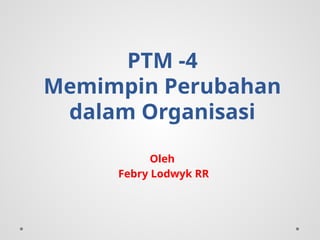 PTM -4 Memimpin Perubahan dalam Organisasi.pptx