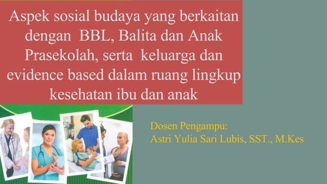 Aspek sosial budaya yang berkaitan dengan BBL, Balita dan Anak Prasekolah, serta keluarga dan ...