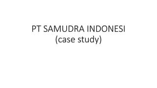 PT SAMUDRA INDONESIA case study persh public.pptx