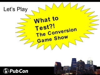 What to Test?! The Conversion Game Show | PPT