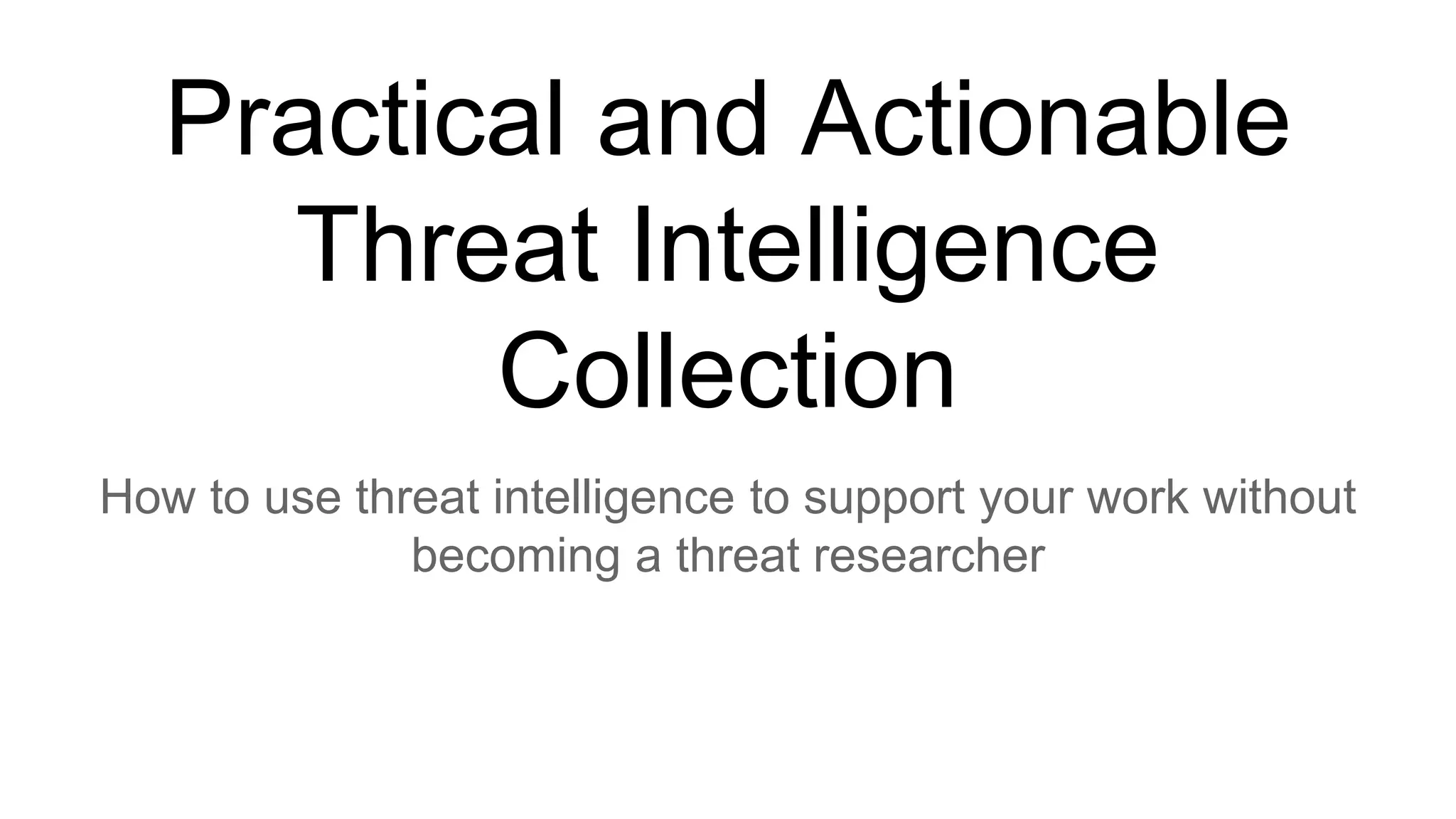 Practical and Actionable Threat Intelligence Collection | PPT