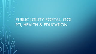 Public utility portal- RTI, Health, Education | PPTX