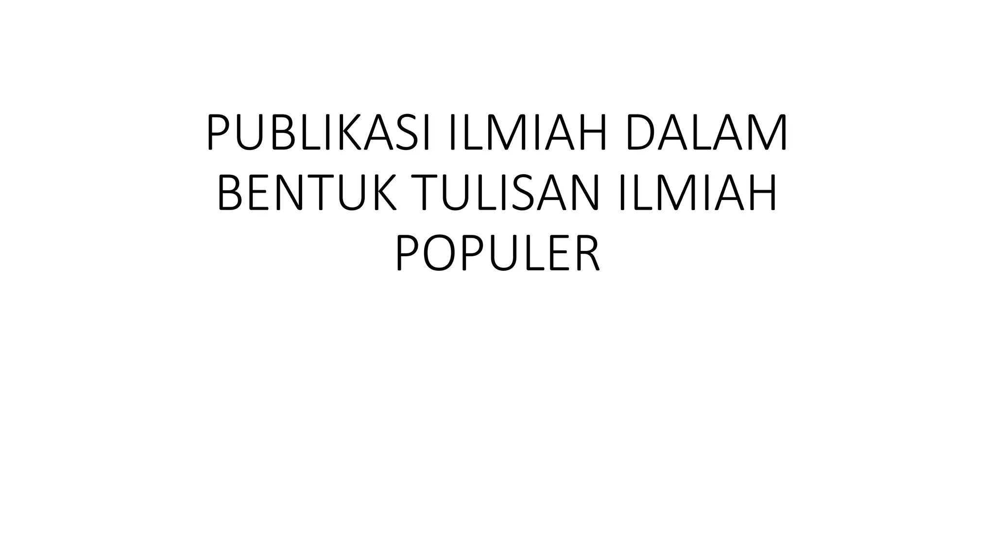 PUBLIKASI ILMIAH DALAM BENTUK TULISAN ILMIAH POPULER.ppt