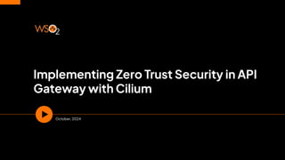 Implementing Zero Trust Security in API Gateway with Cilium - Pubudu Gunatilaka, WS02 | PPT