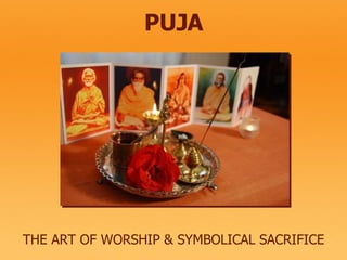 Puja - The Art of Worship and Symbolical Sacrifice | PPT