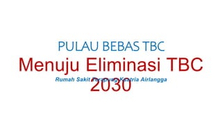 Giat Menuju Eliminasi Pulau Bebas TBC 2030 | PPTX