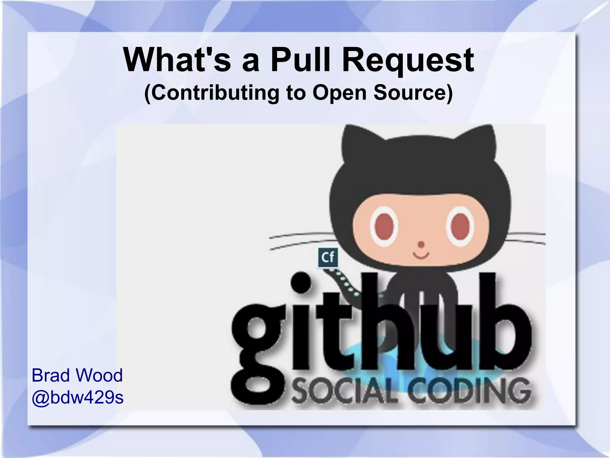 What's a Pull Request (Contributing to Open Source) - Brad Wood | PPT