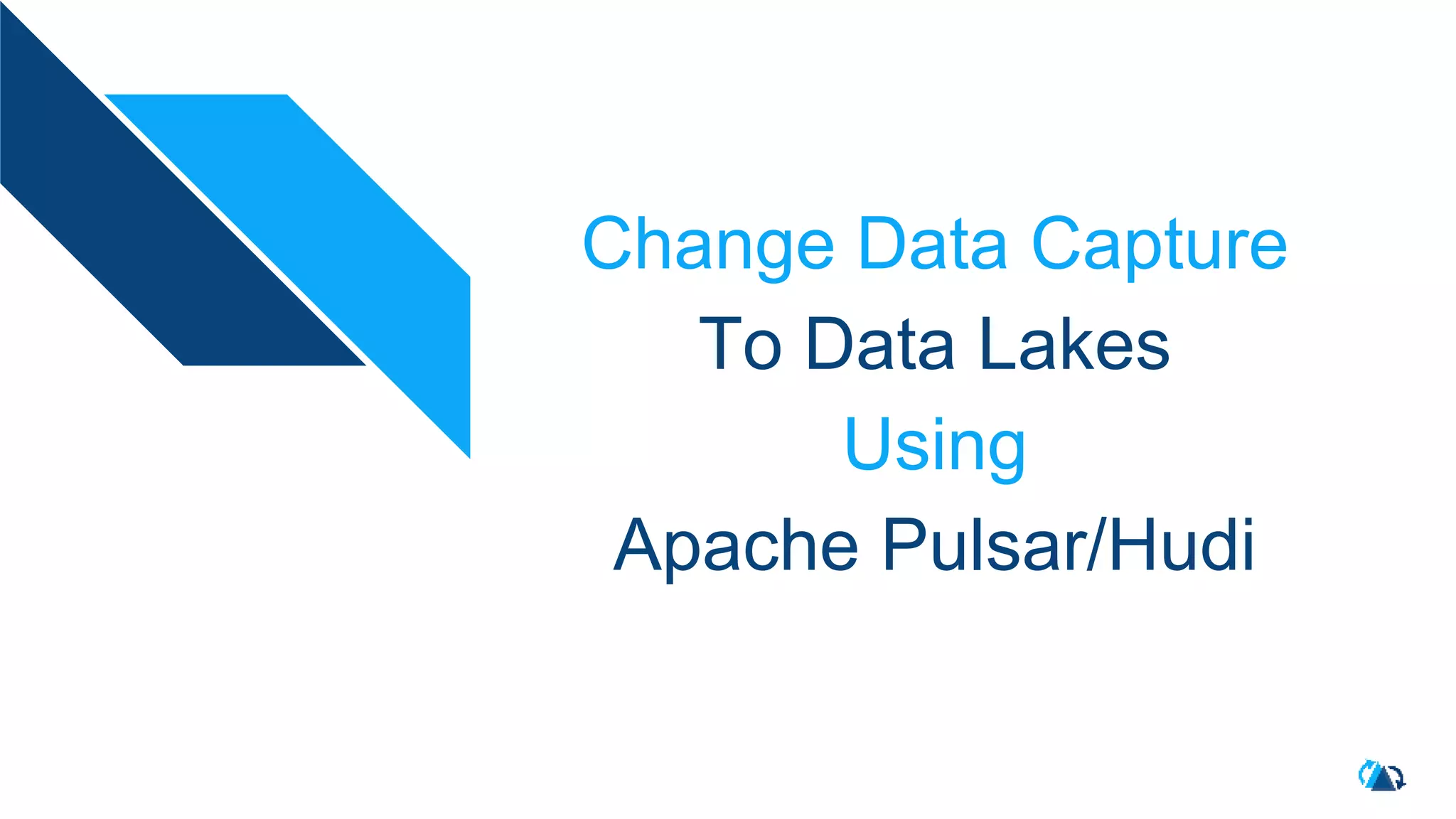 [Pulsar summit na 21] Change Data Capture To Data Lakes Using Apache Pulsar/Hudi | PPTX