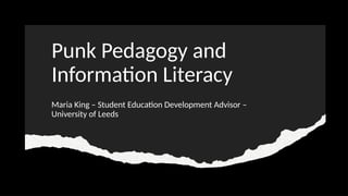 Punk pedagogy and information literacy, Maria King | PPTX