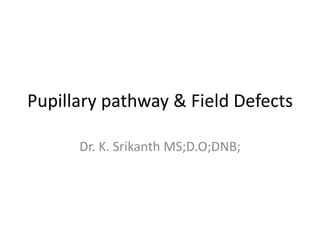 Pupillary pathway & field defects dr.k.srikanth-25.05.16