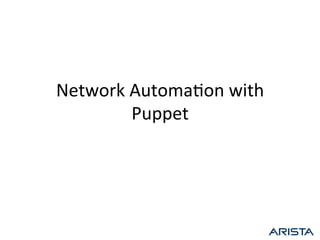 Puppet Camp Boston 2014: Network Automation with Puppet and Arista (Beginner) | PPT