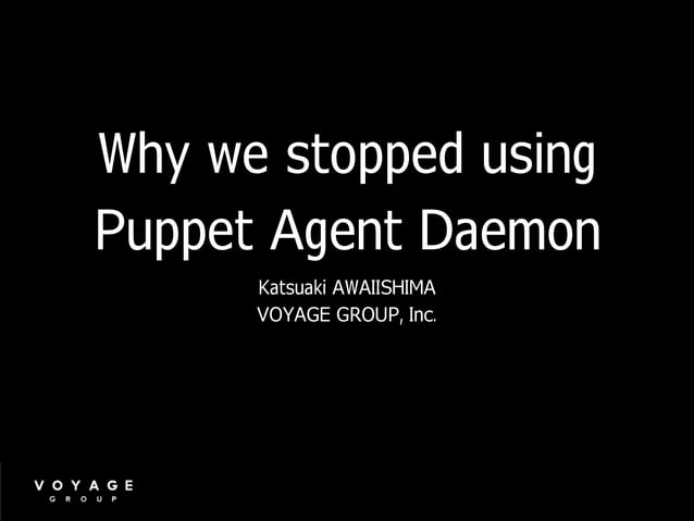 Puppet Camp Tokyo 2014: Why we stopped using Puppet Agent Daemon | PPT