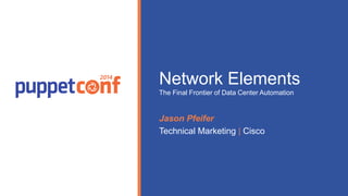 Exploring the Final Frontier of Data Center Orchestration: Network Elements - PuppetConf 2014 | PPT
