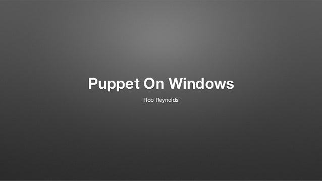 Puppet On Windows - Puppet Camp DC 2015