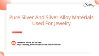 Pure Silver And Silver Alloy Materials Used For Jewelry.pptx
