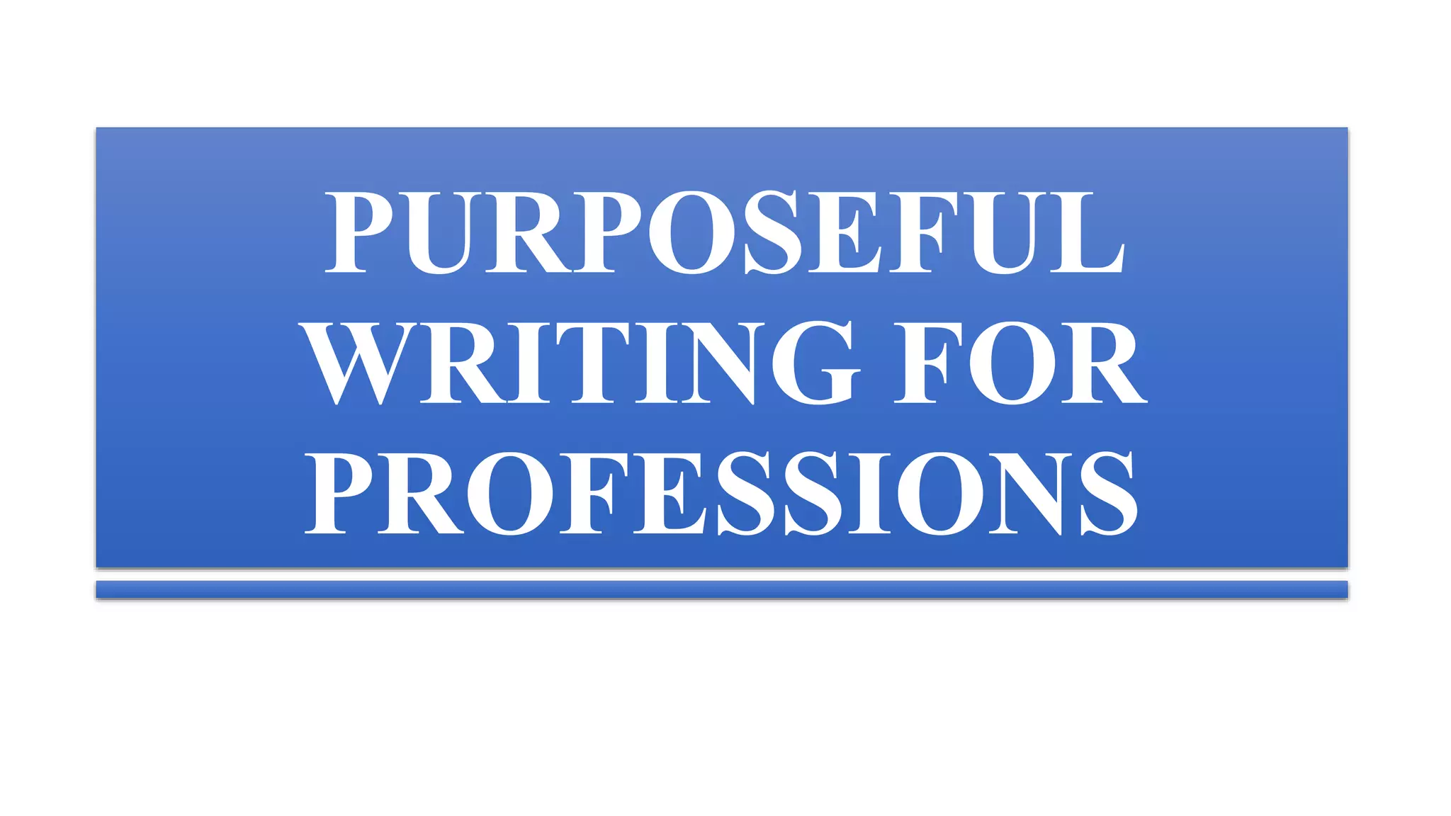PURPOSEFUL WRITING FOR PROFESSIONS | PPTX
