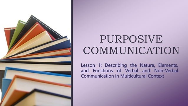 Purposive Communication Lesson 1: Nature, Elements, and Functions of Verbal and Non-verbal ...