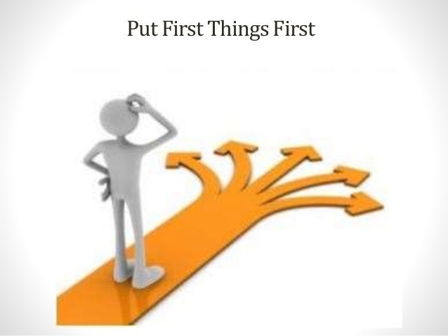 Put First Things First : Presented By Ebin John Poovathany