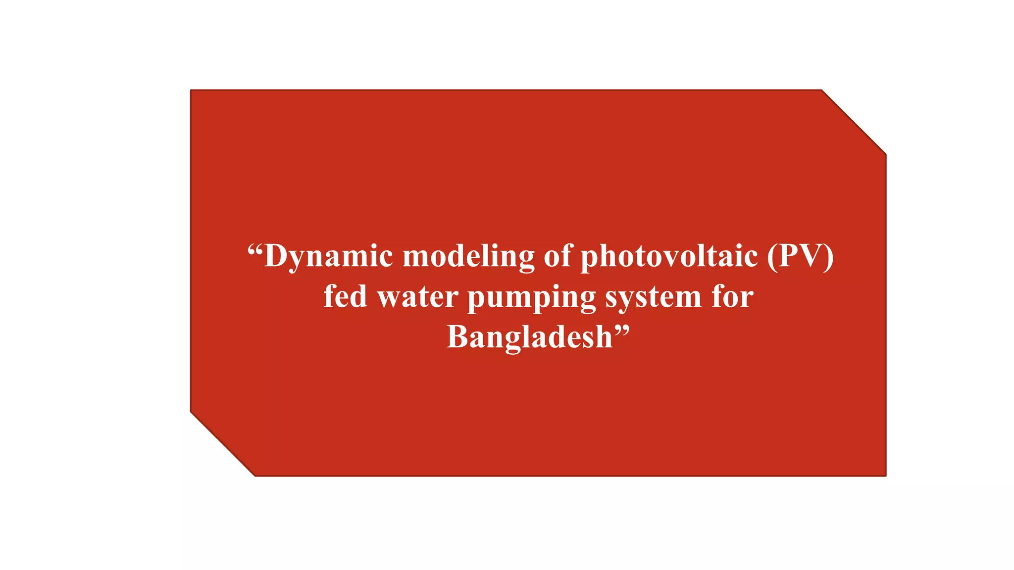 Dynamic modeling of photovoltaic (PV) fed water pumping system for Bangladesh | PPT