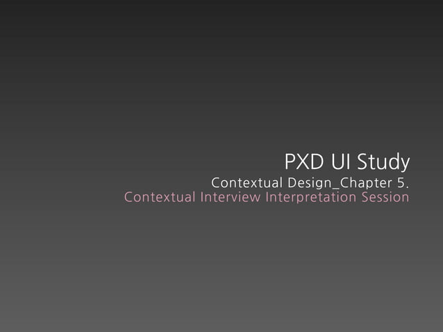 Pxd ui study 04 contextual interview interpretation session(open src) | PPT