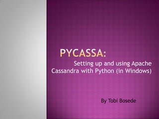 Tobi Bosede - PyCassa Setting Up and Using Apache Cassandra with Python in Windows | PPT