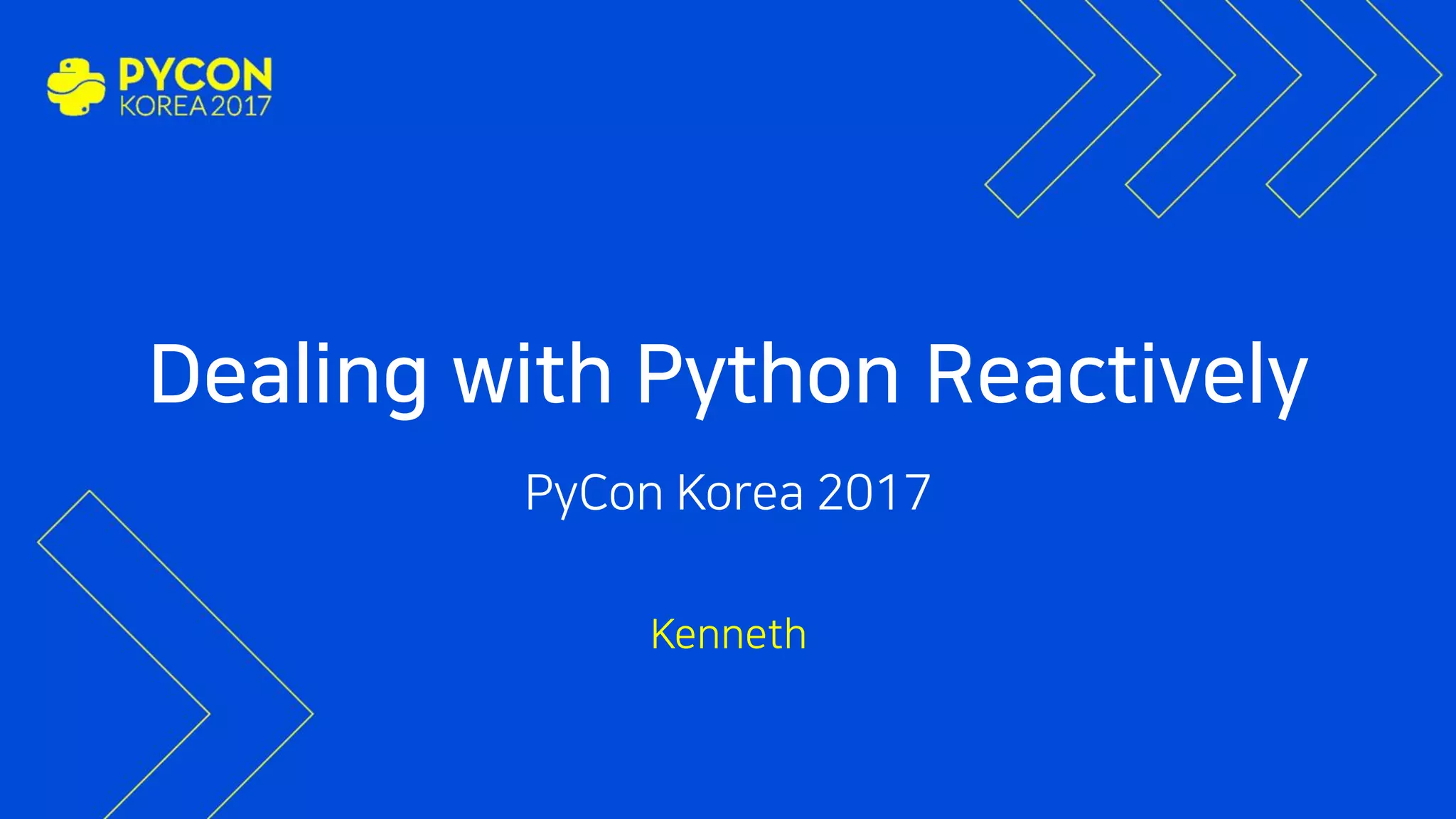 Dealing with Python Reactively - PyCon Korea 2017 | PPT
