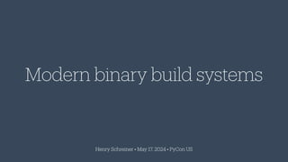 Modern binary build systems - PyCon 2024 | PPT