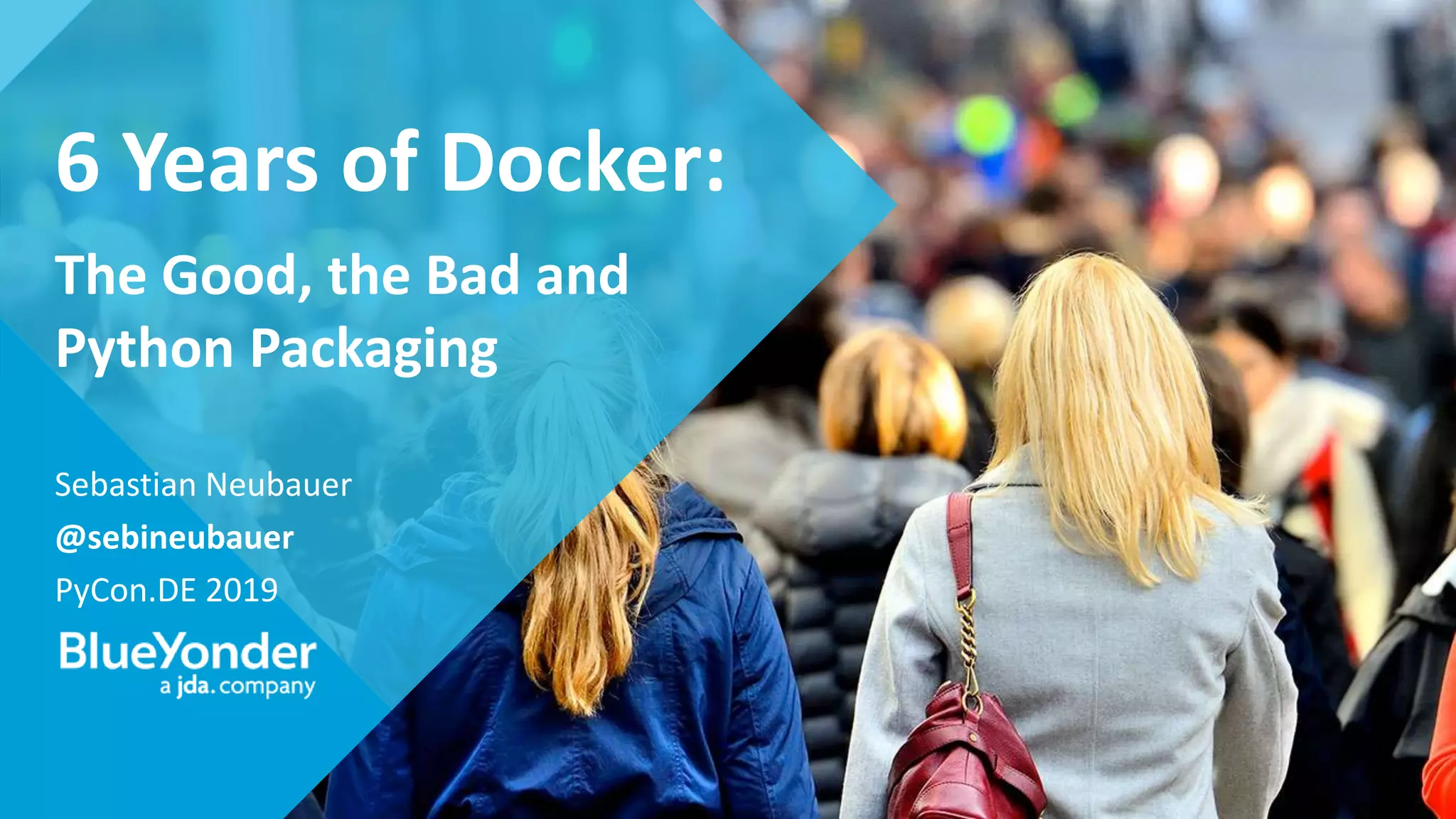 6 Years of Docker: The Good, the Bad and Python Packaging at PyCon.DE&PyData Berlin 2019 | PPT
