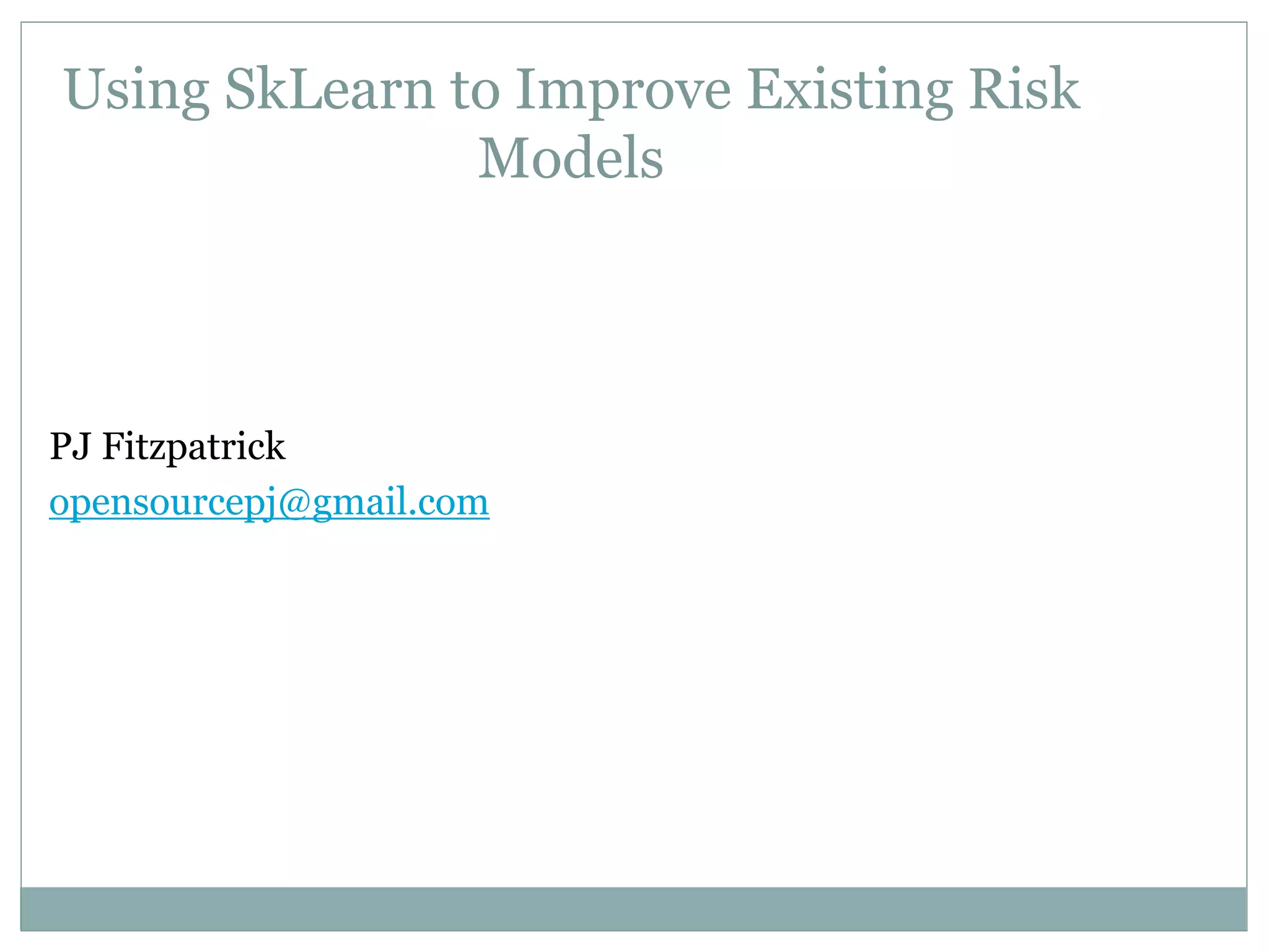 Using SkLearn to Improve Existing Risk Models | PPT