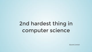 2nd hardest thing in computer science | PPT