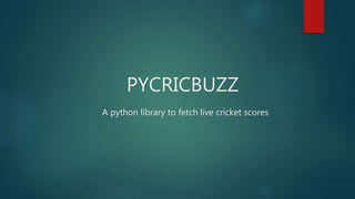 Pycricbuzz - a python library to fetch live cricket scores | PPTX