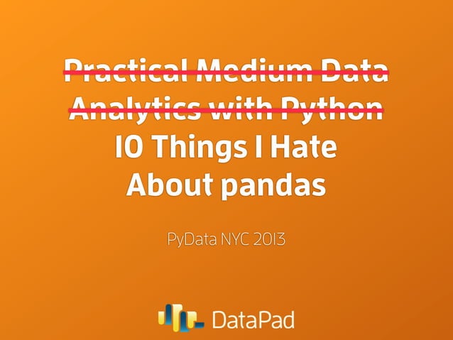 Practical Medium Data Analytics with Python (10 Things I Hate About pandas, PyData NYC 2013) | PDF