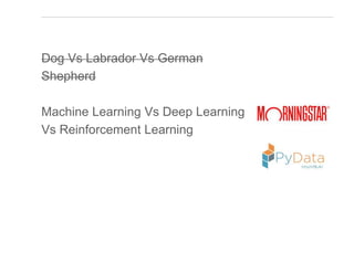 Machine learning Vs Deep learning Vs Reinforcement learning | Pydata Mumbai | PPTX