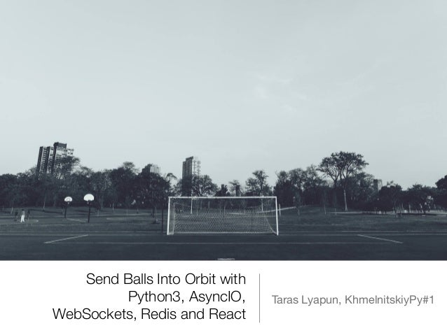 Send Balls Into Orbit with Python3, AsyncIO, WebSockets and React Send Balls Into Orbit with Python3, AsyncIO, WebSockets and React