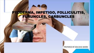 PYODERMA, IMPETIGO, FOLLICULITIS, FURUNCLES, CARBUNCLES.pdf