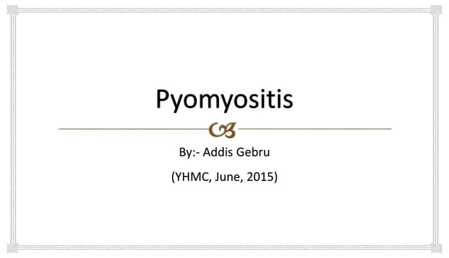 Pyomyositis, 2oo7 E.C. | PPTX | Blood Disorders | Diseases and Conditions