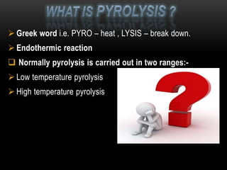 Pyrolysis | PPTX | Chemistry | Science