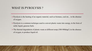 PYROLYSIS PROCESS- THERMOCHEMICAL METHOD | PPT