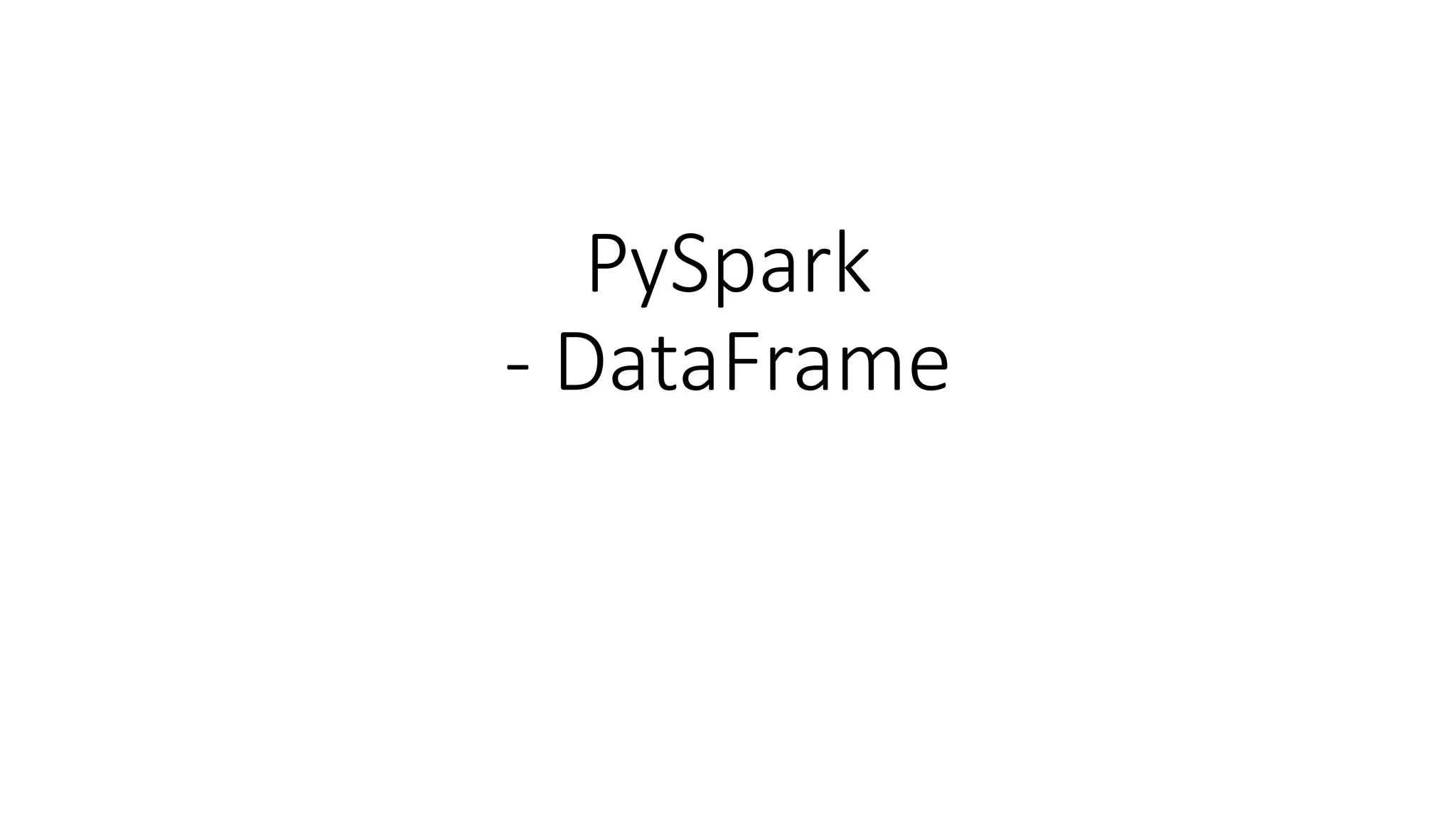 PySpark dataframe | PPTX | Databases | Computer Software and Applications