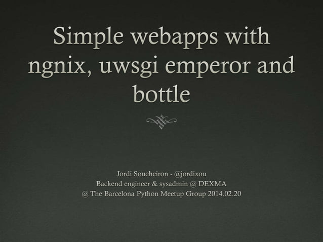 Simple webapps with nginx, uwsgi emperor and bottle | PPT